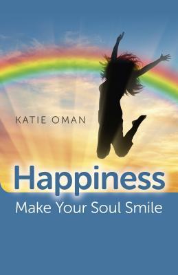 Happiness: Make Your Soul Smile by Katie Oman | Goodreads