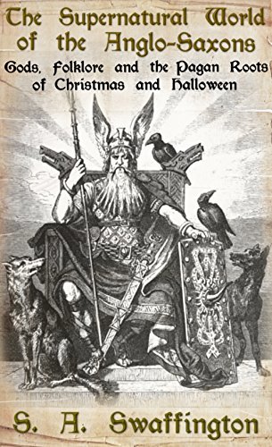 The Supernatural World of the Anglo-Saxons: Gods, Folklore and the ...