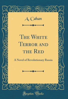 The White Terror and the Red: A Novel of Revolutionary Russia by A ...