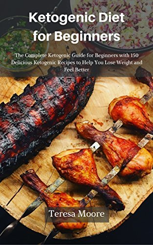 Ketogenic Diet for Beginners: The Complete Ketogenic Guide for Beginners with 150 Delicious ...