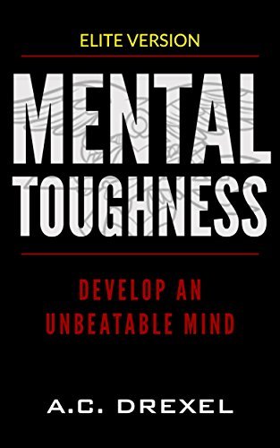 MENTAL TOUGHNESS: Develop an Unbeatable Mind by A.C. Drexel | Goodreads