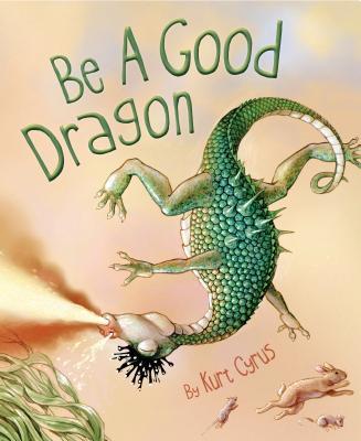 Be a Good Dragon by Kurt Cyrus | Goodreads