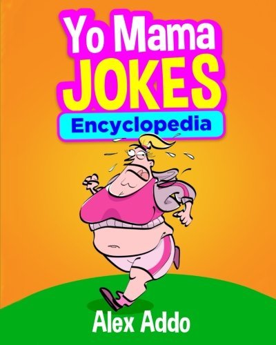 Yo Mama Jokes Encyclopedia: The Worlds Funniest Yo Mama Jokes: Yo Mama ...
