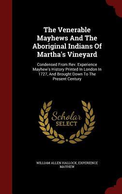 The Venerable Mayhews And The Aboriginal Indians Of Martha's Vineyard ...