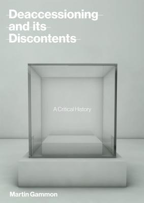 Deaccessioning and Its Discontents: A Critical History by Martin Gammon ...
