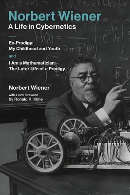 Norbert Wiener-A Life in Cybernetics: Ex-Prodigy: My Childhood and ...