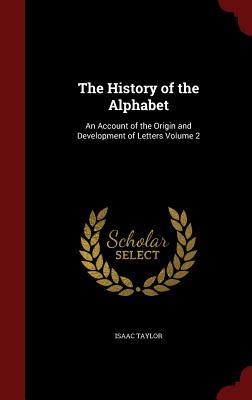 The History of the Alphabet: An Account of the Origin and Development ...