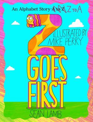 Z Goes First: An Alphabet Story Z-to-A by Sean Lamb | Goodreads