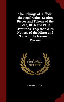 The Coinage of Suffolk, the Regal Coins, Leaden Pieces and Tokens of ...