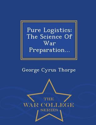 Pure Logistics: The Science Of War Preparation... - War College Series ...