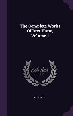 The Complete Works Of Bret Harte, Volume 1 by Bret Harte | Goodreads