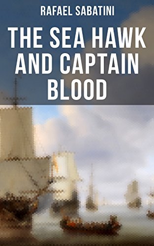 The Sea Hawk and Captain Blood: Two Daring Pirate Captains and their ...