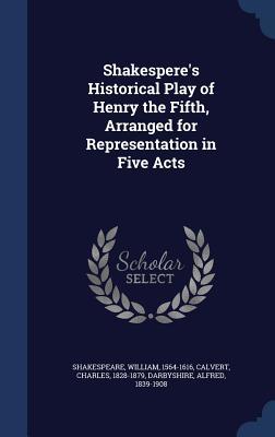Historical Play of Henry the Fifth, Arranged for Representation in Five ...