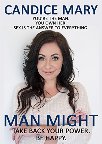 MAN MIGHT: How men can take back their power and be happy by Candice Mary | Goodreads