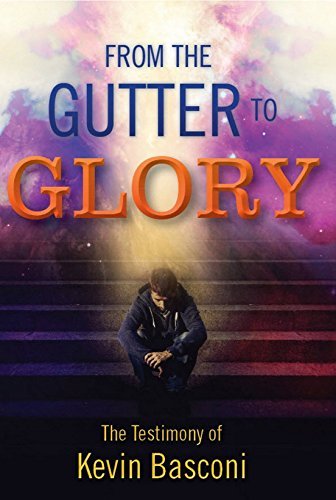 From the Gutter to Glory: The Testimony of Kevin Basconi by Kenneth ...