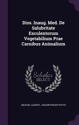 Diss. Inaug. Med. De Salubritate Esculentorum Vegetabilium Prae ...