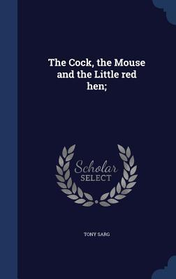 The Cock, the Mouse and the Little red hen; by Tony Sarg | Goodreads