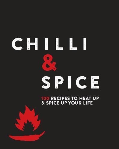 Chilli & Spice: 100 Recipes to Heat Up & Spice Up Your Life by Love ...