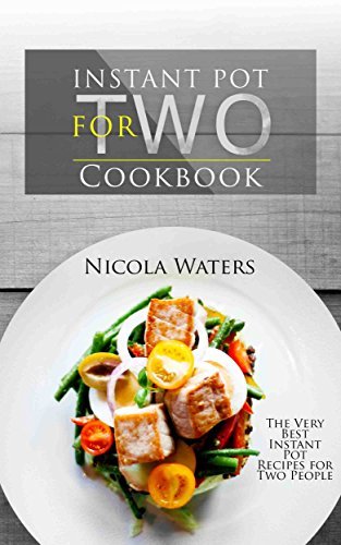Instant Pot for Two Cookbook: The Very Best Instant Pot Recipes for Two ...