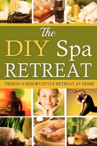The DIY Spa Retreat: Design a Resort-Style Retreat at Home by Heather ...