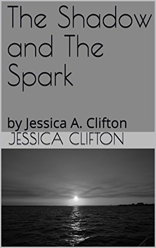 The Shadow and The Spark +Plus+: by Jessica Clifton by Jessica Clifton ...