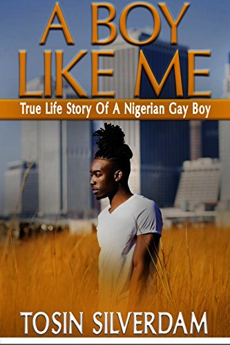 A Boy Like Me: True Life Story Of A Nigerian Gay Boy by Tosin Silverdam ...