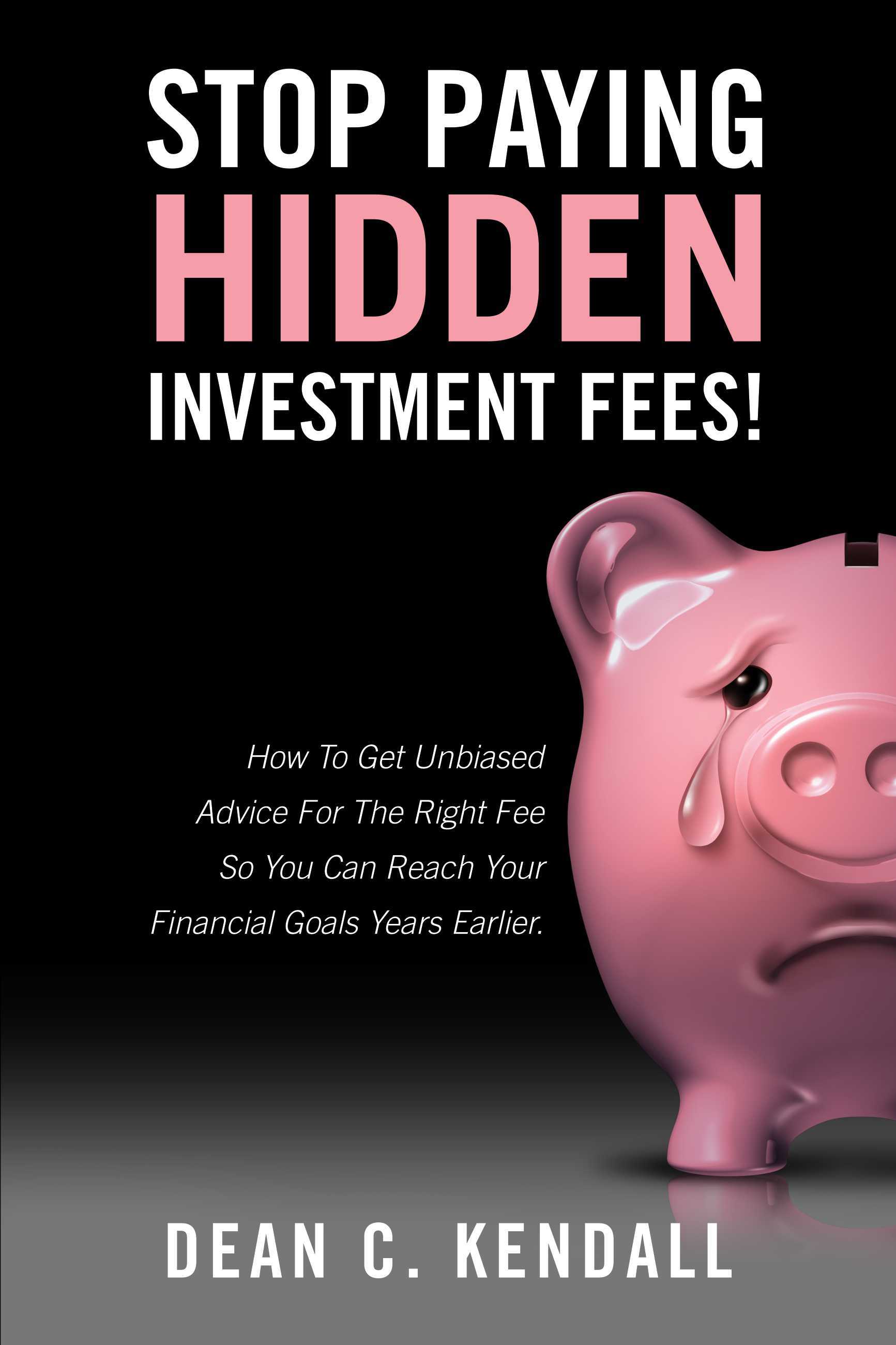 Stop Paying Hidden Investment Fees!: How To Get Unbiased Advice For The ...
