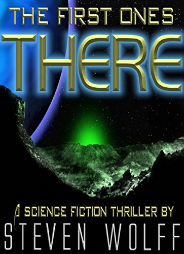 The First Ones There: A Science Fiction Thriller by Steven Wolff ...