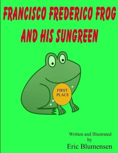 Francisco Frederico Frog and his Sungreen by Eric Blumensen | Goodreads