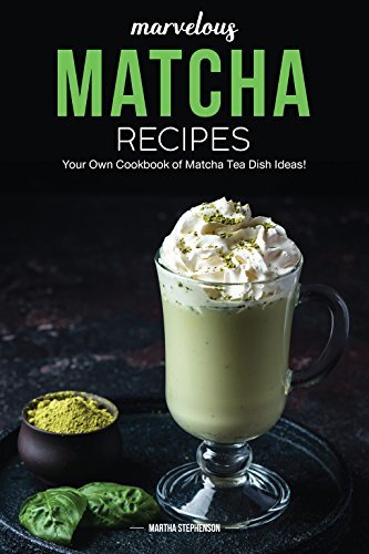 Marvelous Matcha Recipes: Your Own Cookbook of Matcha Tea Dish Ideas ...