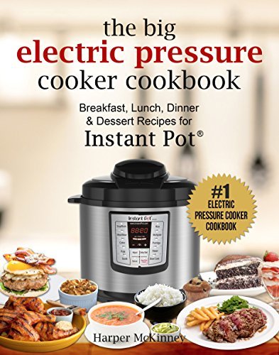 The Big Electric Pressure Cooker Cookbook: Breakfast, Lunch, Dinner ...