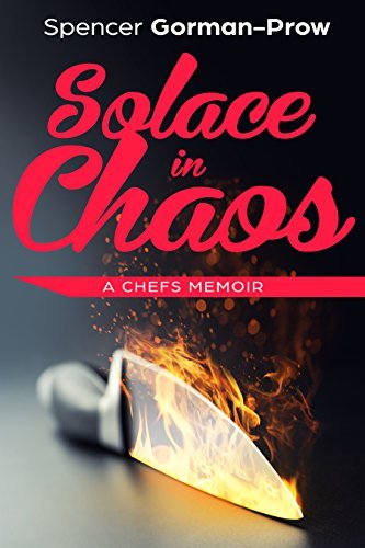 Solace in Chaos: A Chef's Memoir by Spencer Gorman-Prow | Goodreads