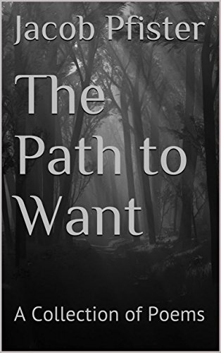 The Path to Want: A Collection of Poems by Jacob Pfister | Goodreads