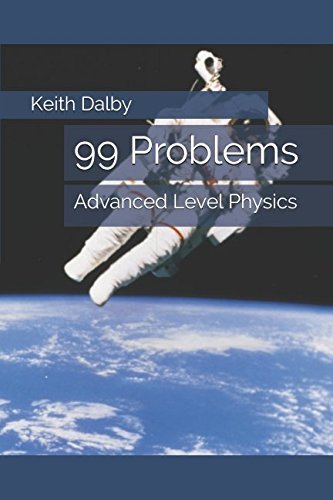 99 Problems: Advanced Level Physics by Keith Dalby | Goodreads