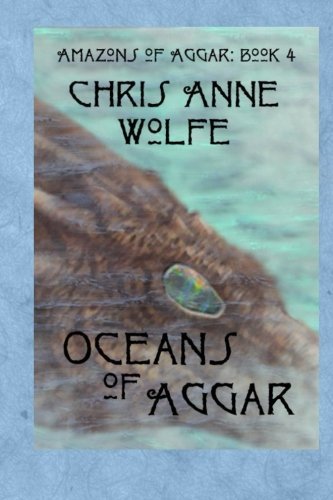 Oceans of Aggar: Amazons of Aggar Book 4 by Chris Anne Wolfe | Goodreads