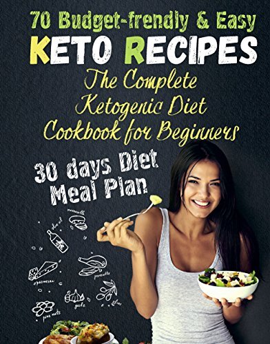 The Complete Ketogenic Diet Cookbook for Beginners: 70 Budget-Friendly Keto Recipes. 30-days ...