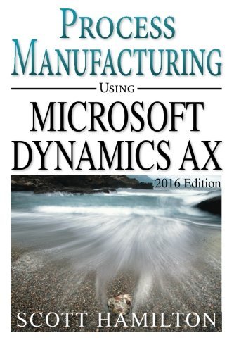 Process Manufacturing using Microsoft Dynamics AX: 2016 Edition by Scott Hamilton | Goodreads