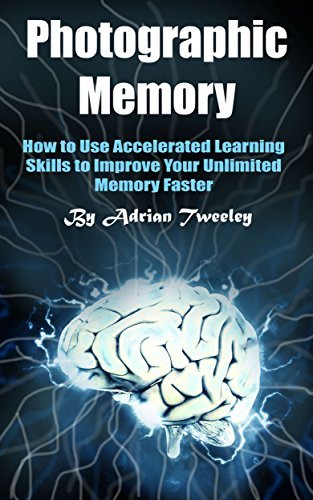 Photographic Memory: How to Use Accelerated Learning Skills to Improve Your Unlimited Memory ...