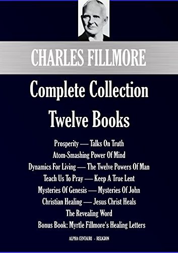 Charles Fillmore Complete Collection: Twelve Books by Charles Fillmore ...