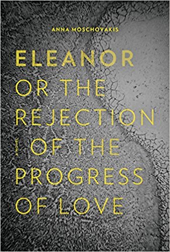 Eleanor, or, The Rejection of the Progress of Love by Anna Moschovakis ...