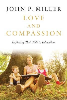 Love and Compassion: Exploring Their Role in Education by John P ...