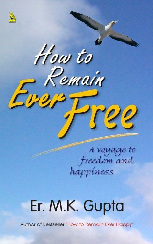 How to Remain Ever Free: A Voyage to Freedom and Happiness by Er. MK ...