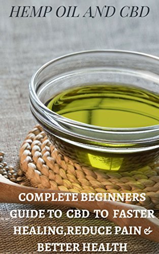 HEMP OIL AND CBD: COMPLETE BEGINNERS GUIDE TO CBD TO FASTER HEALING ...
