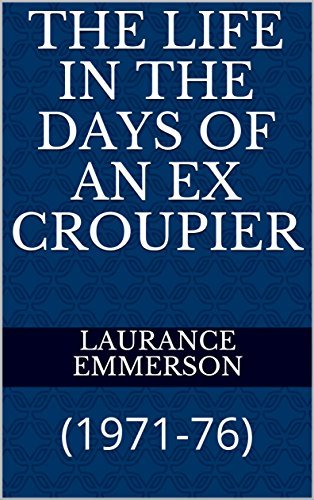 The Life In The Days Of An Ex Croupier: by Laurance Emmerson | Goodreads