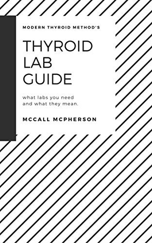 Modern Thyroid Method's Thyroid Lab Guide: What labs you need, and what they mean. by McCall ...