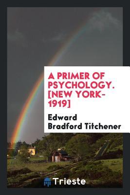 A primer of psychology by Edward Bradford Titchener | Goodreads