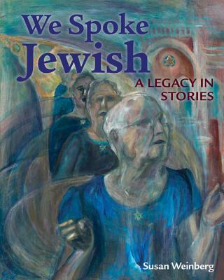 We Spoke Jewish: A Legacy in Stories by Susan Weinberg | Goodreads