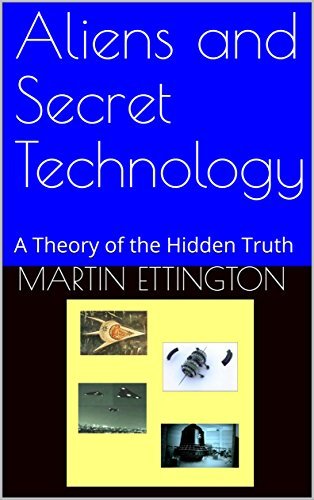 Aliens and Secret Technology: A Theory of the Hidden Truth by Martin ...
