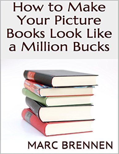 How to Make Your Picture Books Look Like a Million Bucks by Marc ...