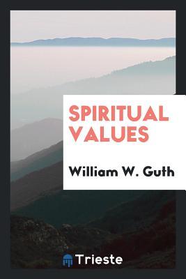Spiritual Values by William W. Guth | Goodreads